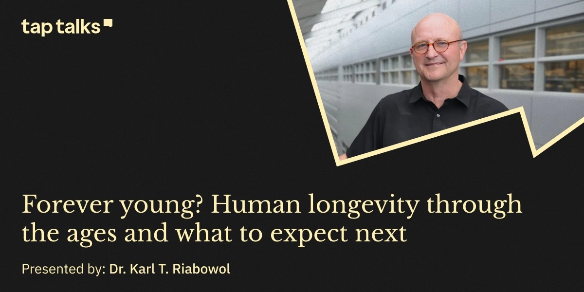 TapTalks | Forever Young? Human Longevity Through the Ages and What to ...